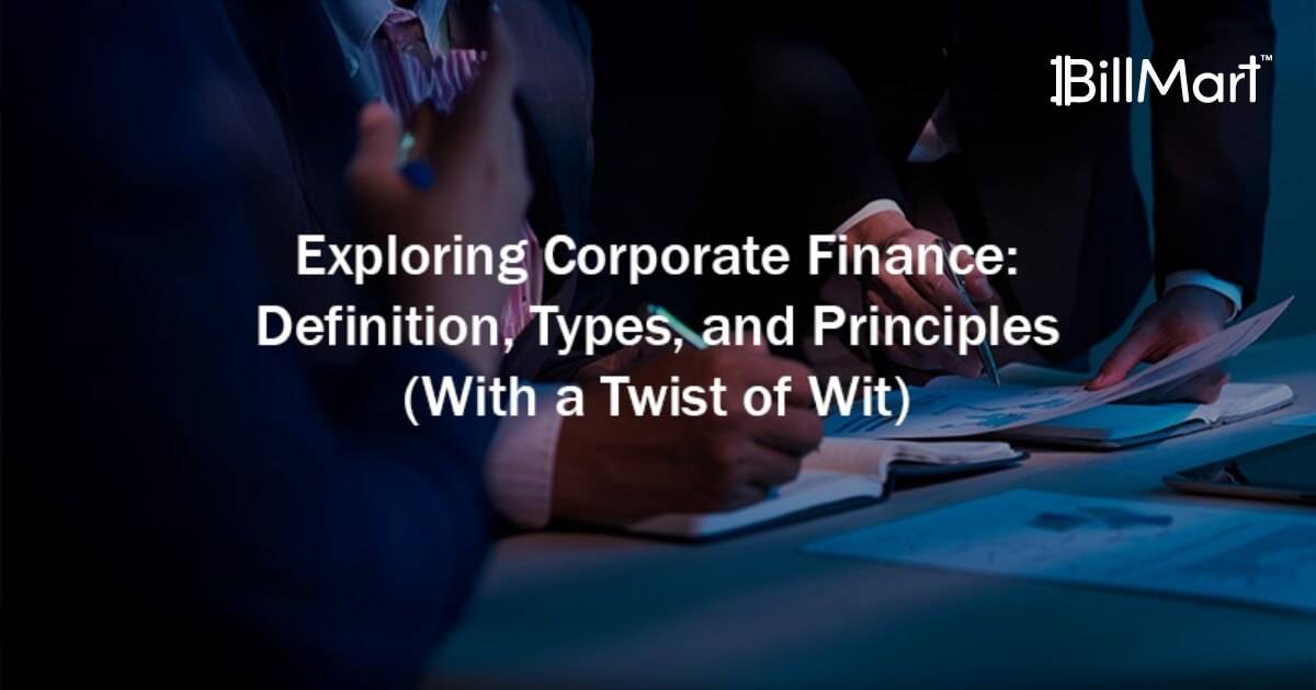 Exploring Corporate Finance: Meaning, Types & Principles | BillMart | Blog