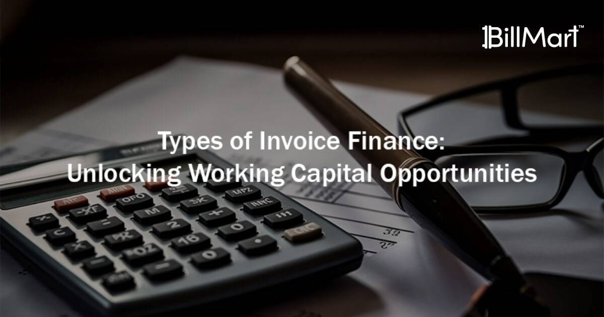 Invoice Finance Types: Unlock Working Capital | BillMart | Blog